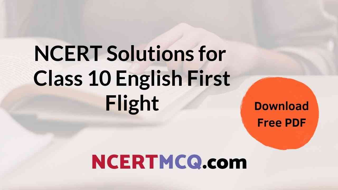 NCERT Solutions For Class 10 English First Flight NCERT MCQ NCERT Solutions For Class 10 English First Flight NCERT MCQ