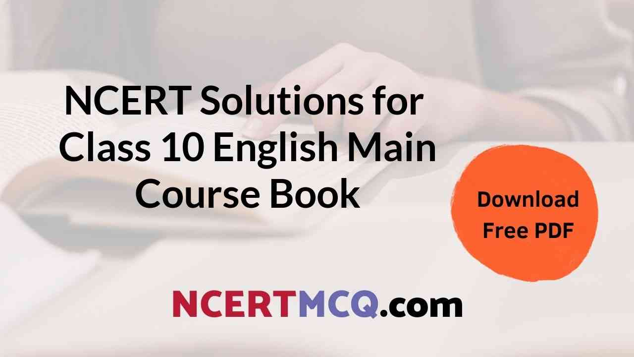 NCERT Solutions For Class 10 English Main Course Book NCERT MCQ NCERT Solutions For Class 10 English Main Course Book NCERT MCQ