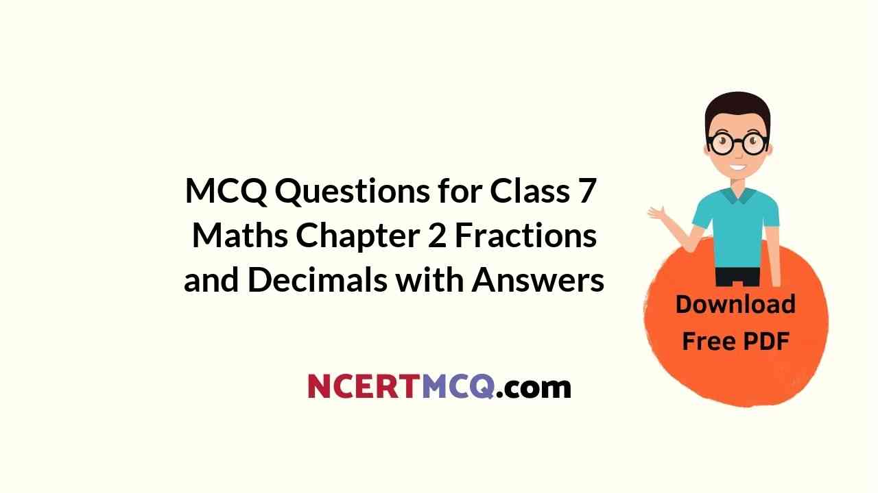 MCQ Questions For Class 7 Maths Chapter 2 Fractions And Decimals With 