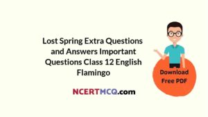 Lost Spring Extra Questions and Answers Important Questions Class 12 English Flamingo – NCERT MCQ